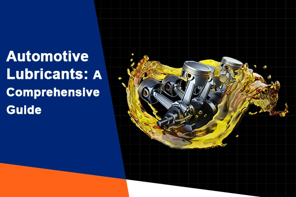 Automotive Lubricants: Types, Uses & Benefits | Complete Guide